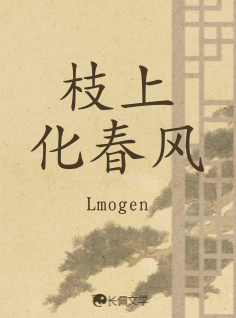 枝上化春风_Lmogen著_长佩文学网